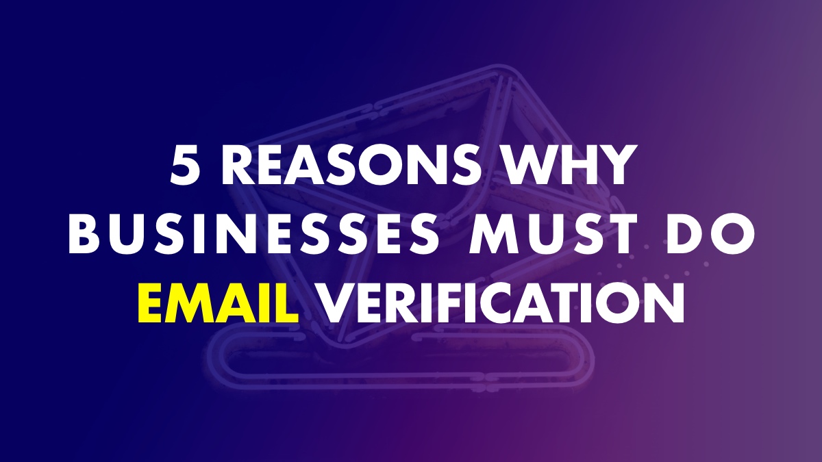 5 Reasons Why Businesses Must Do Email Verification