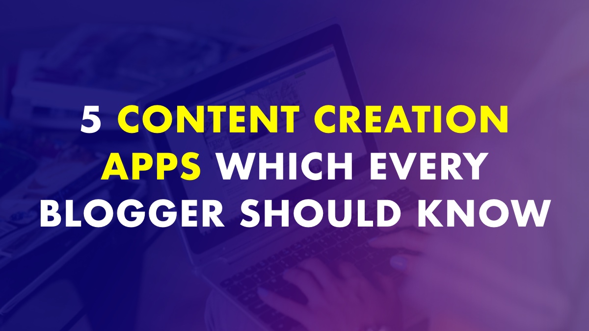 5 Content Creation Apps Which Every Blogger Should Know